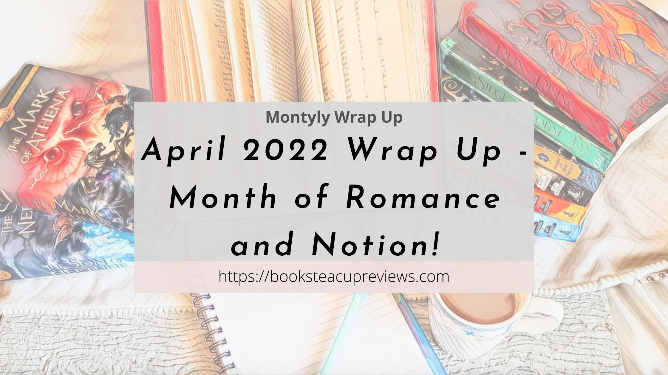 April 2022 Wrap Up – Month of Romance and Notion